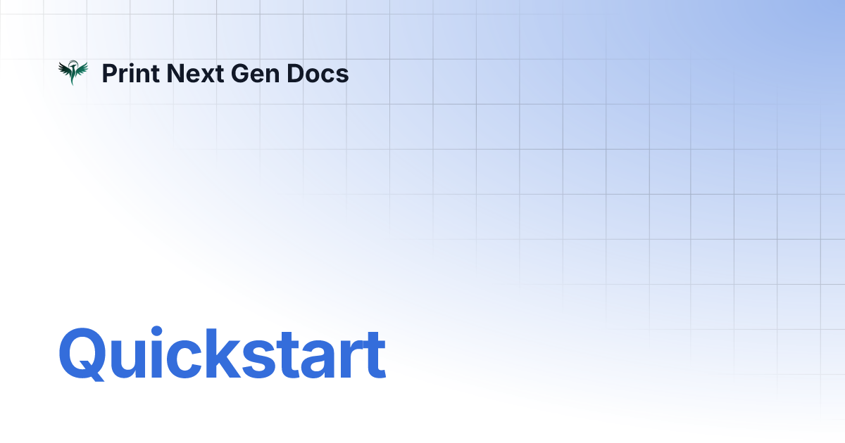 Quickstart | Print Next Gen Docs